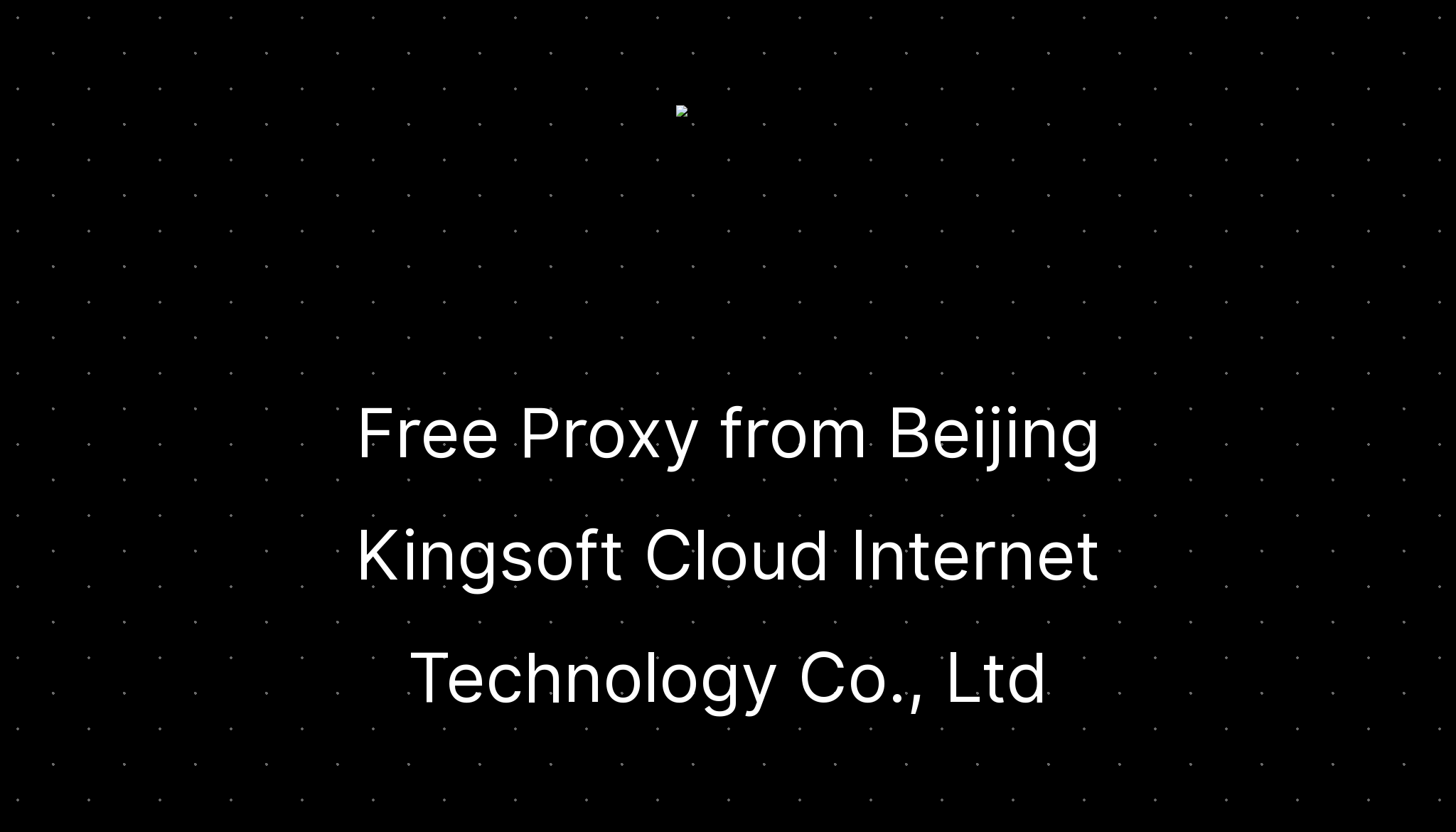 Free Proxy from Beijing Kingsoft Cloud Internet Technology Co., Ltd ...