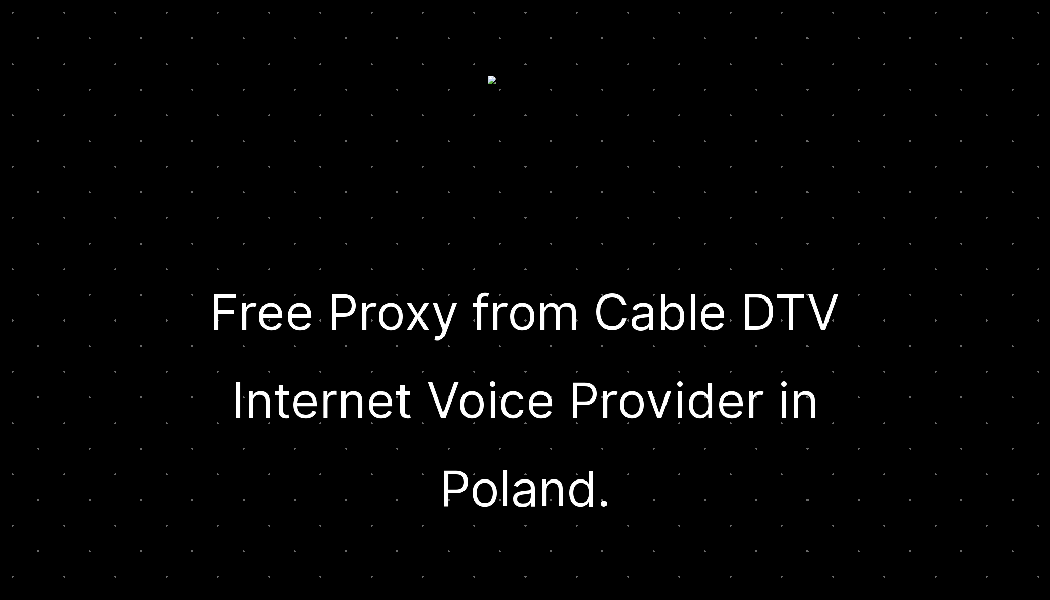 Free Proxy from Cable DTV Internet Voice Provider in Poland ...