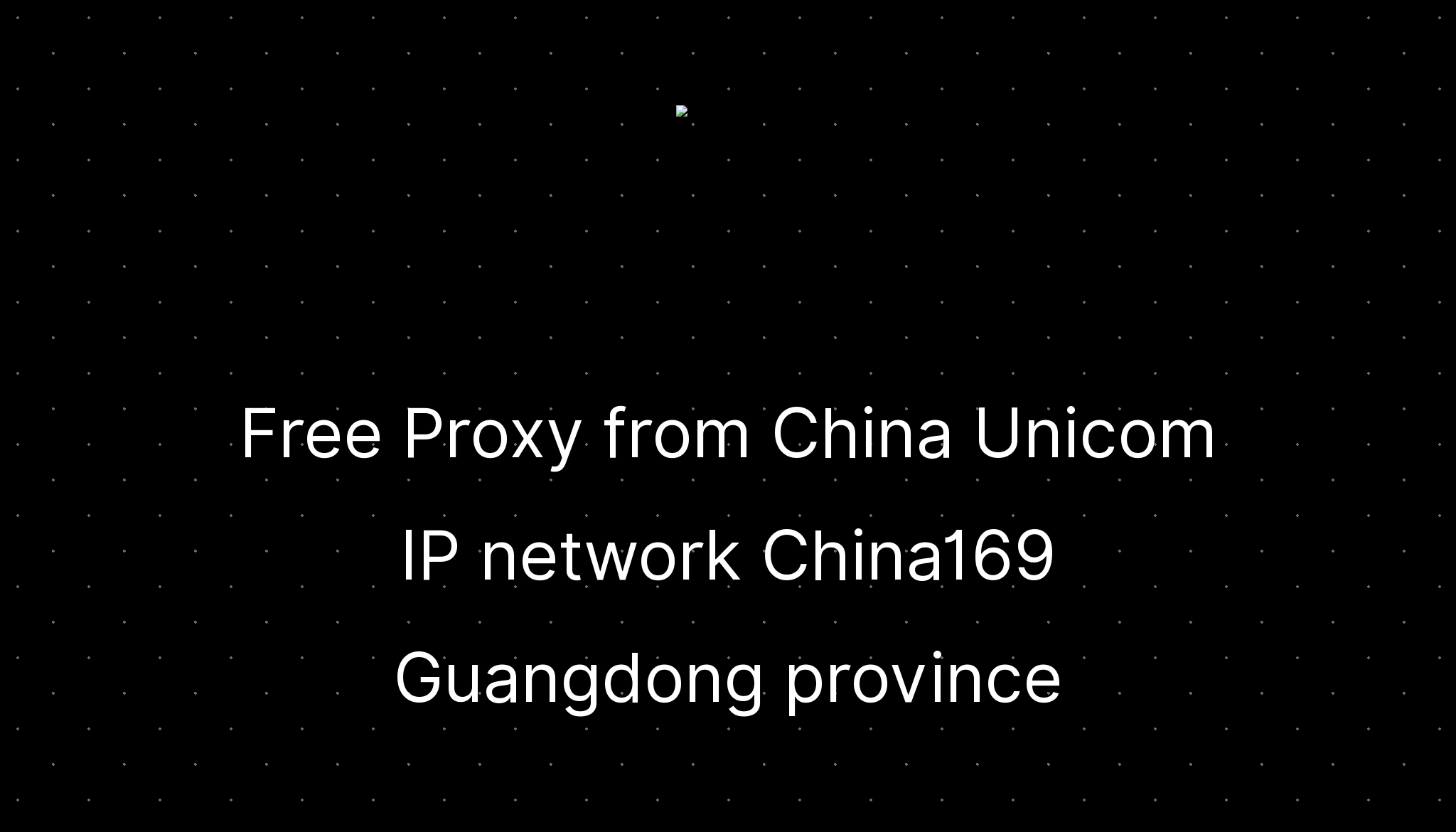 Free Proxy from China Unicom IP network China169 Guangdong province ...