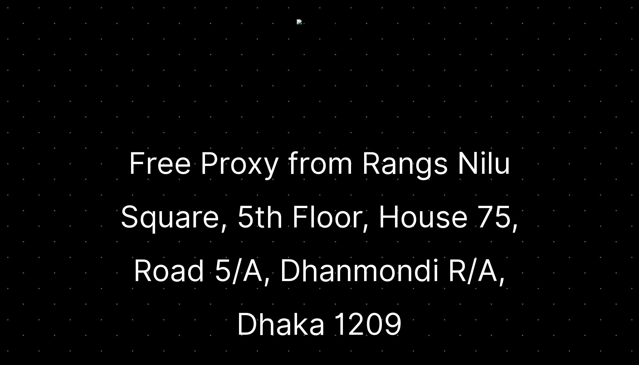 Free Proxy from Rangs Nilu Square, 5th Floor, House 75, Road 5/A ...