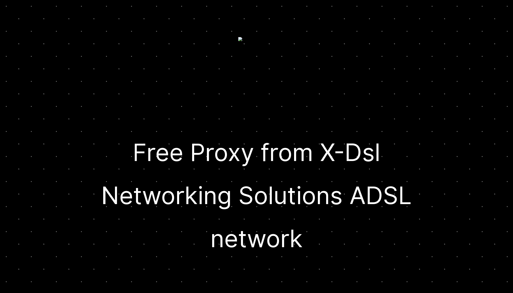 Free Proxy from X-Dsl Networking Solutions ADSL network — ditatompel.com